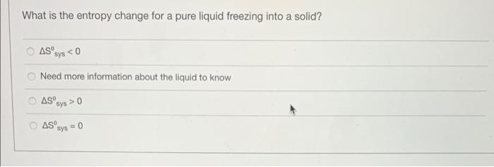 Solved What is the entropy change for a pure liquid freezing | Chegg.com