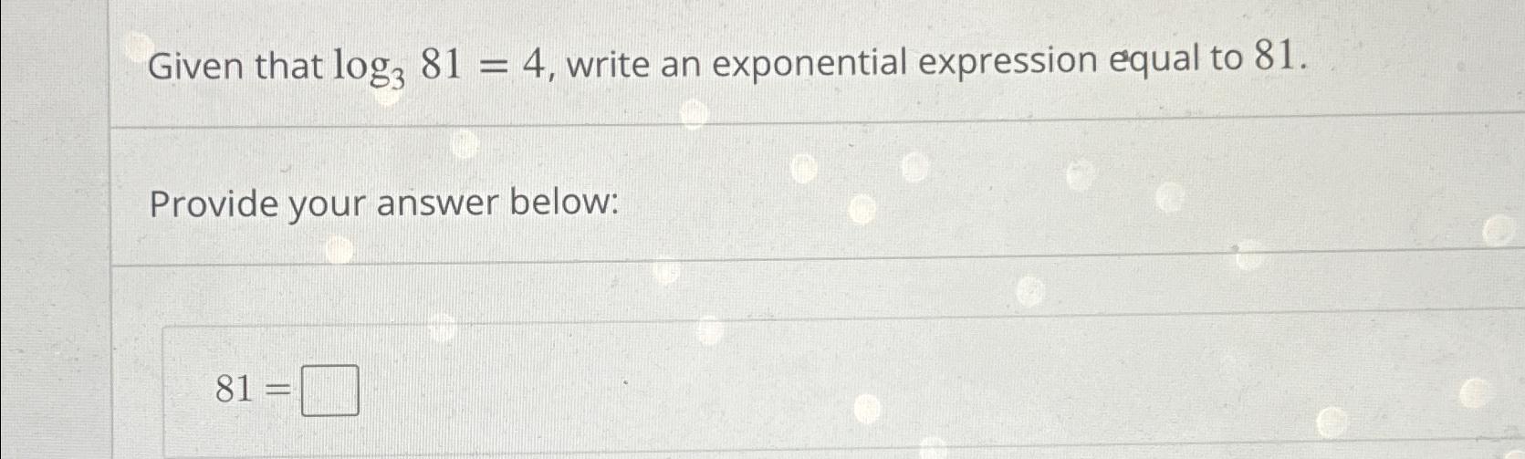 Solved Given that log381=4, ﻿write an exponential expression | Chegg.com