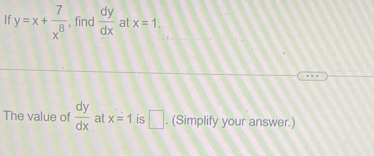 Solved If y=x+7x8, ﻿find dydx ﻿at x=1The value of dydx ﻿at | Chegg.com