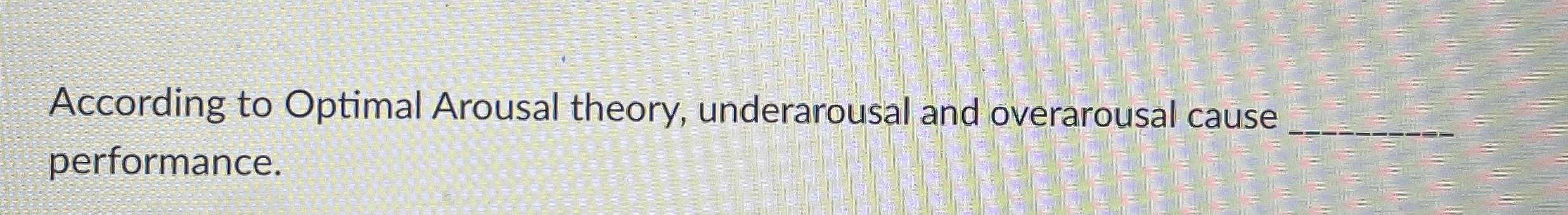 According to Optimal Arousal theory, underarousal and | Chegg.com