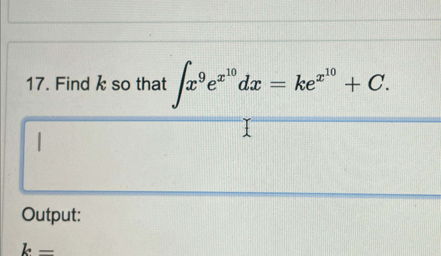 Solved Find k ﻿so that ∫﻿﻿x9ex10dx=kex10+C.Output: | Chegg.com