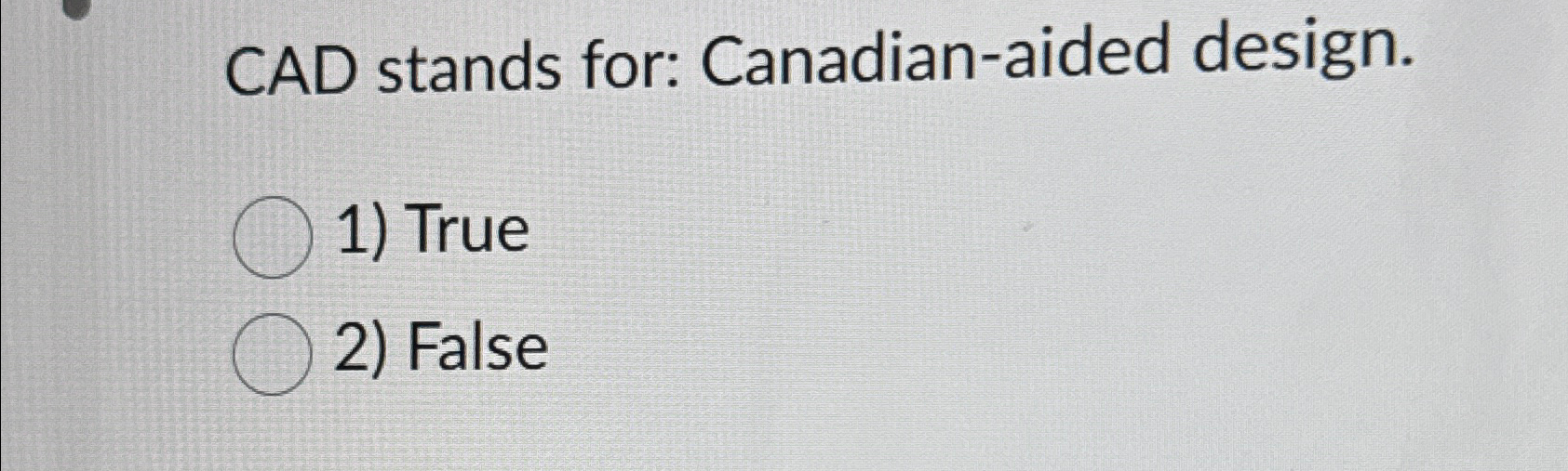 Solved CAD stands for: Canadian-aided design.TrueFalse | Chegg.com