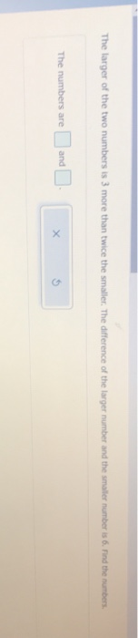 Solved The larger of the two numbers is 3 more than twice | Chegg.com