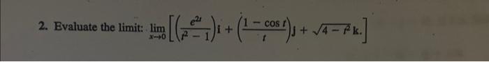 Solved limx→0[(t2−1e2t)i+(t1−cost)j+4−t2k.] | Chegg.com