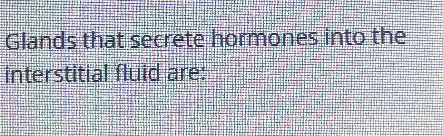 Solved Glands that secrete hormones into theinterstitial | Chegg.com