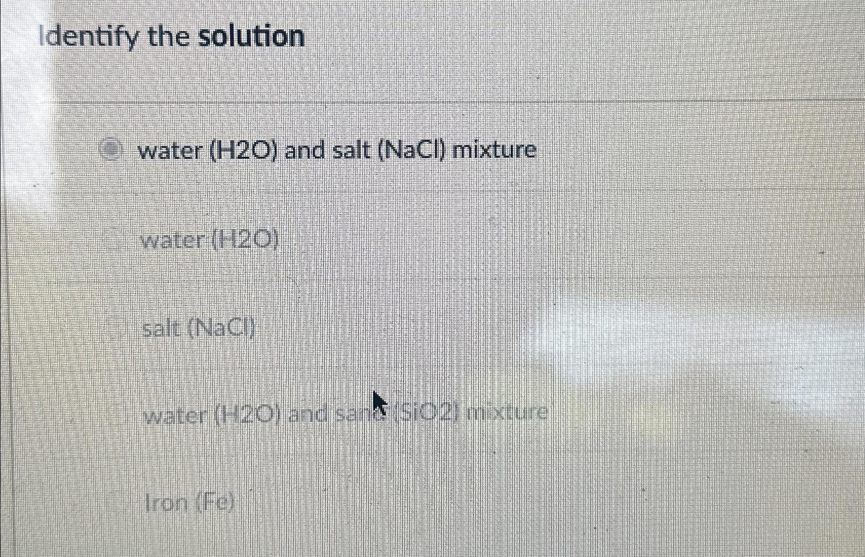 Solved Identify the solutionwater (H2O) ﻿and salt (NaCl) | Chegg.com
