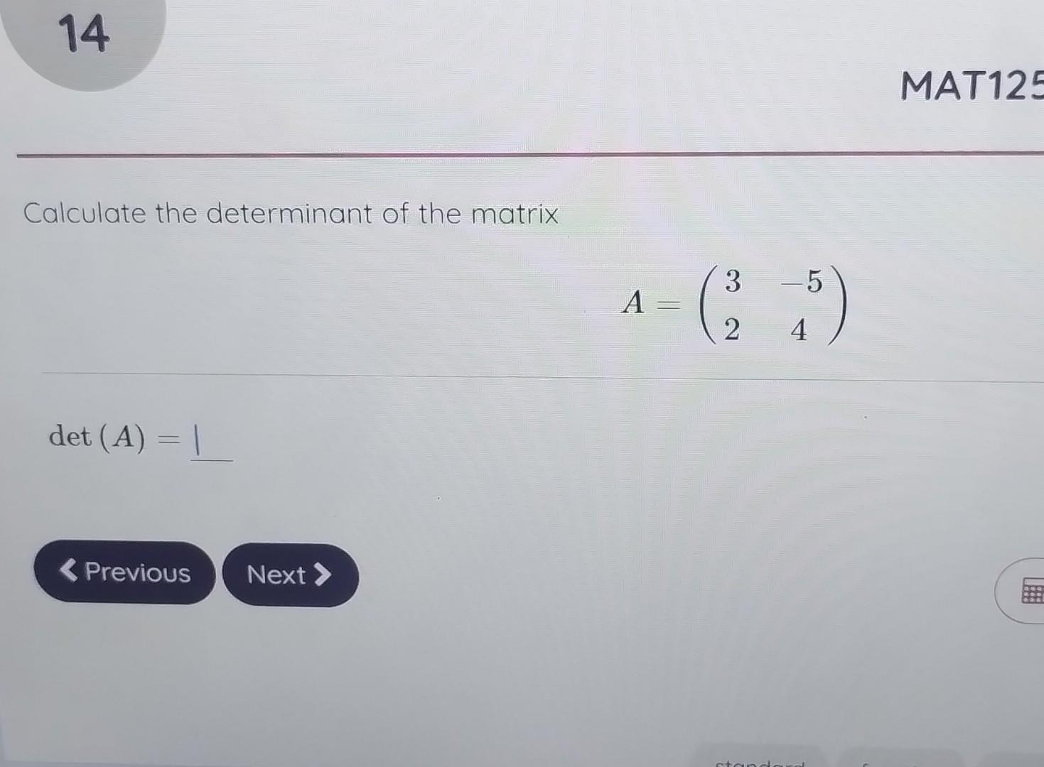 Solved Calculate the determinant of the matrix A=(32−54) | Chegg.com