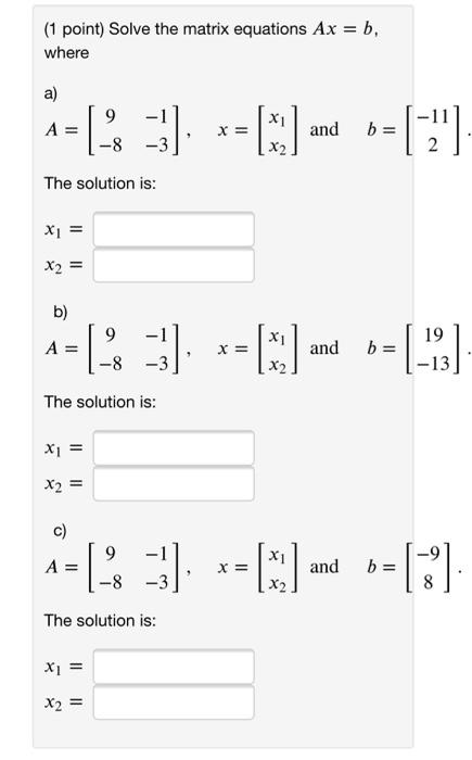 Solved (1 point) Solve the matrix equations Ax = b, where a) | Chegg.com