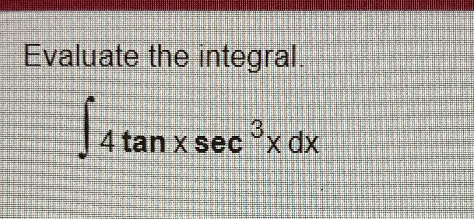 Solved Evaluate The Integral ∫﻿﻿4tanxsec3xdx