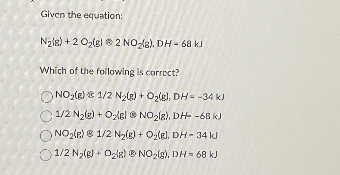 Solved Given the equation:N2(g)+2O2(g)⊛2NO2(g),DH=68kJWhich | Chegg.com
