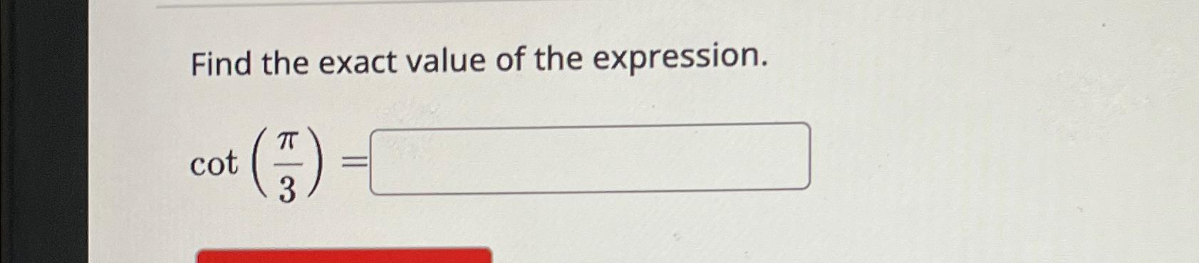Solved Find the exact value of the expression.cot(π3)= | Chegg.com