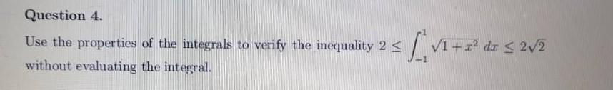 Solved Question 4. Use the properties of the integrals to | Chegg.com