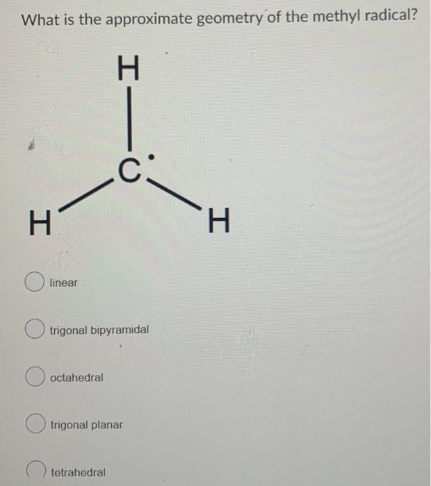 Solved What is the approximate geometry of the methyl | Chegg.com