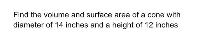 Solved Find the volume and surface area of a cone with | Chegg.com