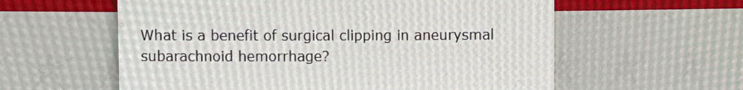 Solved What is a benefit of surgical clipping in aneurysmal | Chegg.com