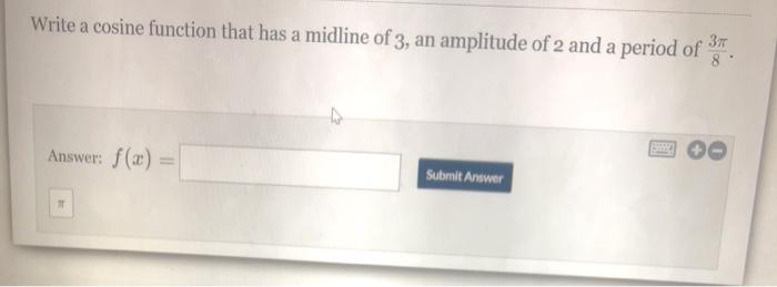 Solved Write a cosine function that has a midline of 3, an | Chegg.com