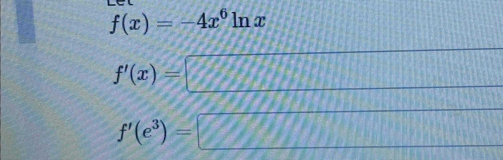 Solved f(x)=-4x6lnxf'(x)=f'(e3)= | Chegg.com