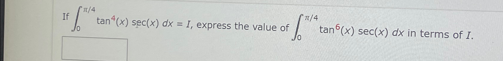 Solved If ∫0π4tan4(x)sec(x)dx=I, express the value of | Chegg.com