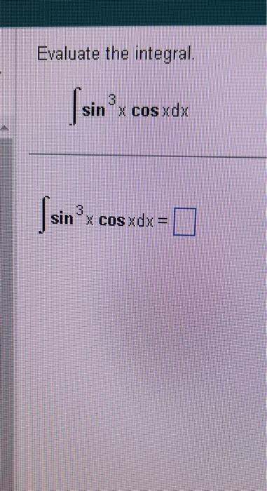 Solved Evaluate the integral. ∫sin3xcosxdx ∫sin3xcosxdx= | Chegg.com