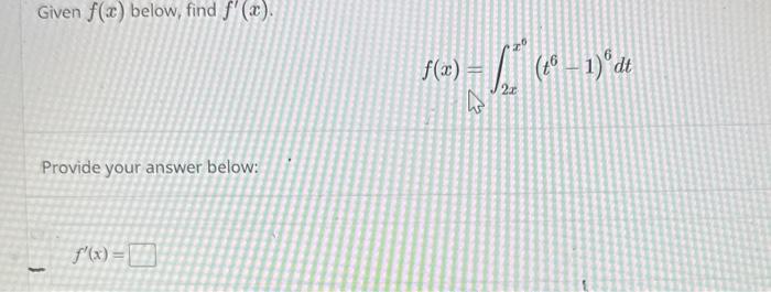 Solved Given f(x) below, find f′(x). f(x)=∫2xx6(t6−1)6dt | Chegg.com
