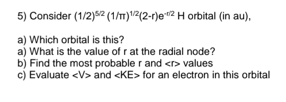 Solved Consider (12)52(1π)12(2-r)e-r2H ﻿orbital (in au),a) | Chegg.com