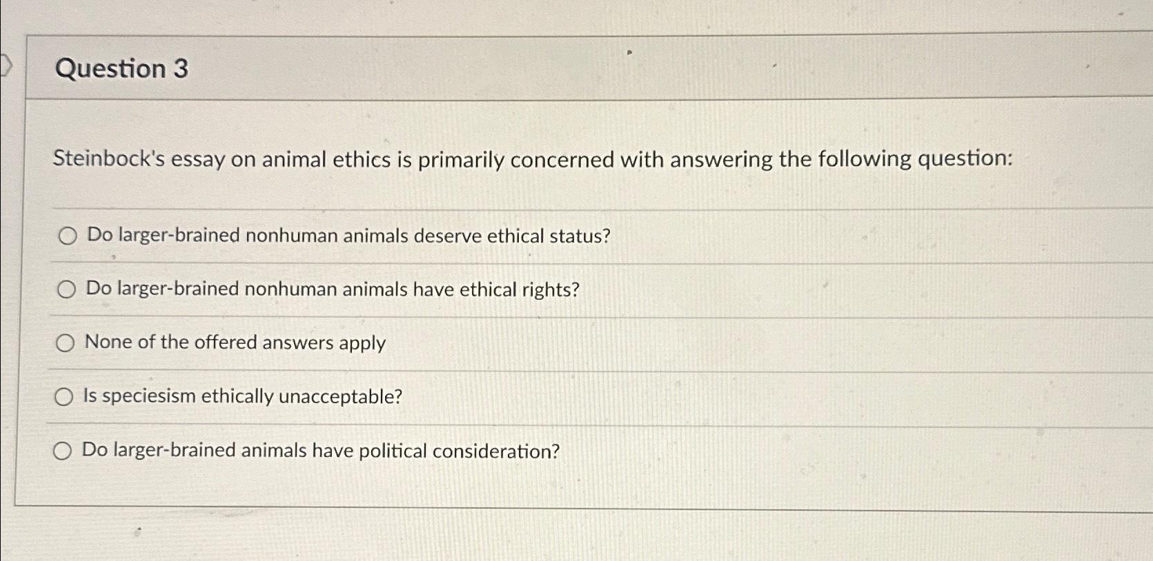 Solved Question 3Steinbock's essay on animal ethics is | Chegg.com