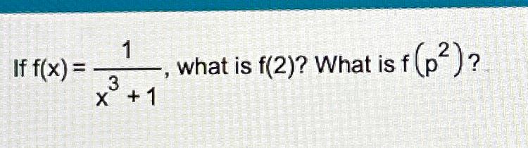 Solved If f(x)=1x3+1, ﻿what is f(2)? ﻿What is f(p2)? | Chegg.com