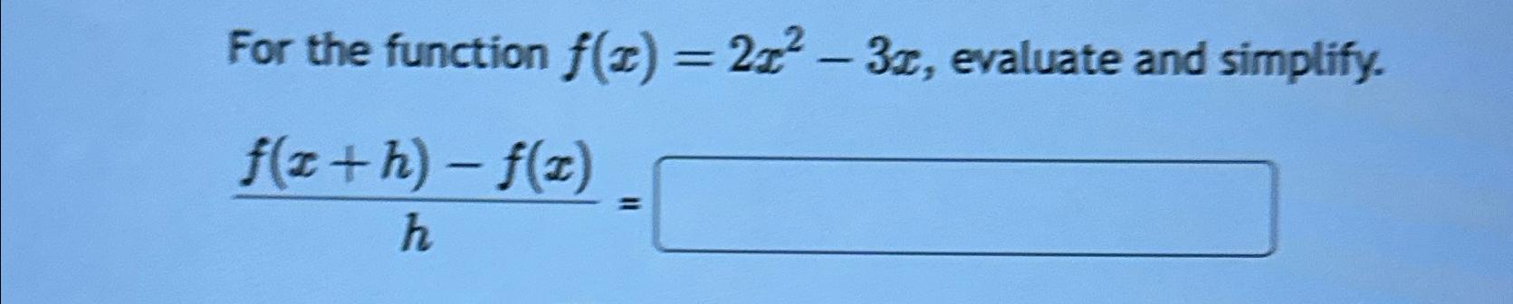 Solved For the function f(x)=2x2-3x, ﻿evaluate and simplify. | Chegg.com