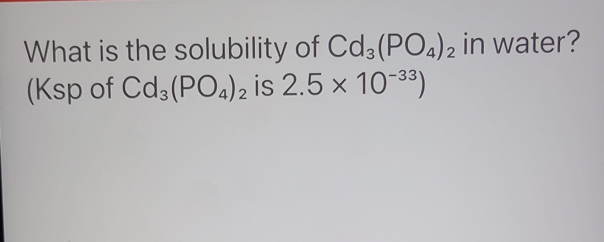 What is the solubility of Cd3(PO4)2 in water? (Ksp of | Chegg.com