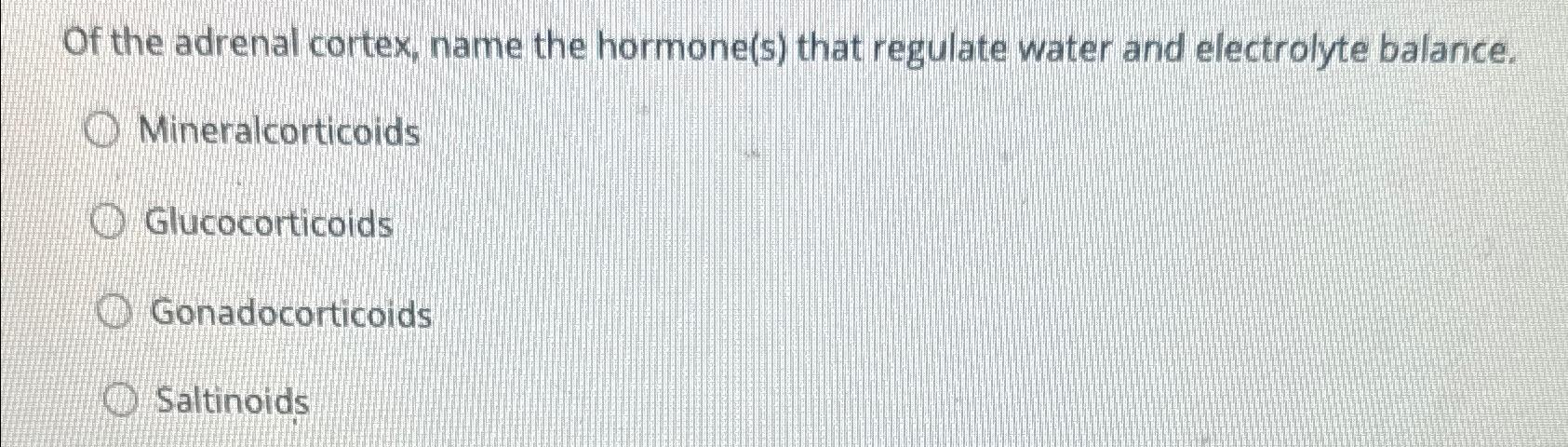 Solved Of the adrenal cortex, name the hormone(s) ﻿that | Chegg.com