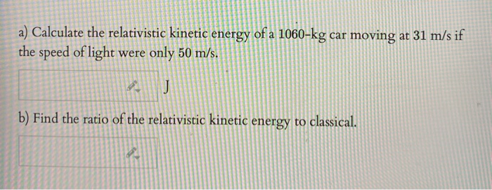 Solved a) Calculate the relativistic kinetic energy of a | Chegg.com