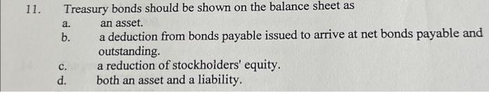 Solved 11. Treasury bonds should be shown on the balance | Chegg.com