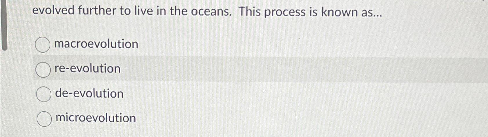 Solved evolved further to live in the oceans. This process | Chegg.com