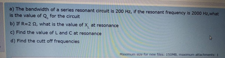 Solved a) The bandwidth of a series resonant circuit is 200 | Chegg.com