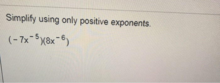 Solved Simplify using only positive exponents. (-7x - 5)(8x | Chegg.com