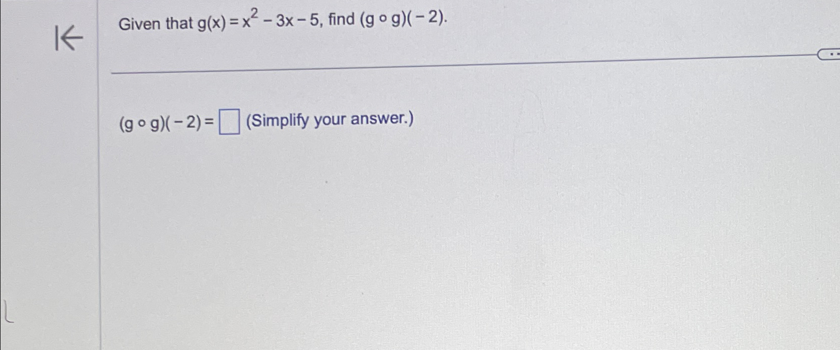Solved Given that g(x)=x2-3x-5, ﻿find (g@g)(-2). ﻿Simplify | Chegg.com