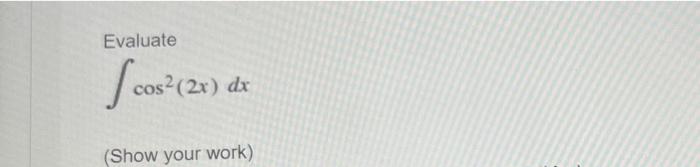 Solved Evaluate ∫cos2(2x)dx (Show your work)Using | Chegg.com