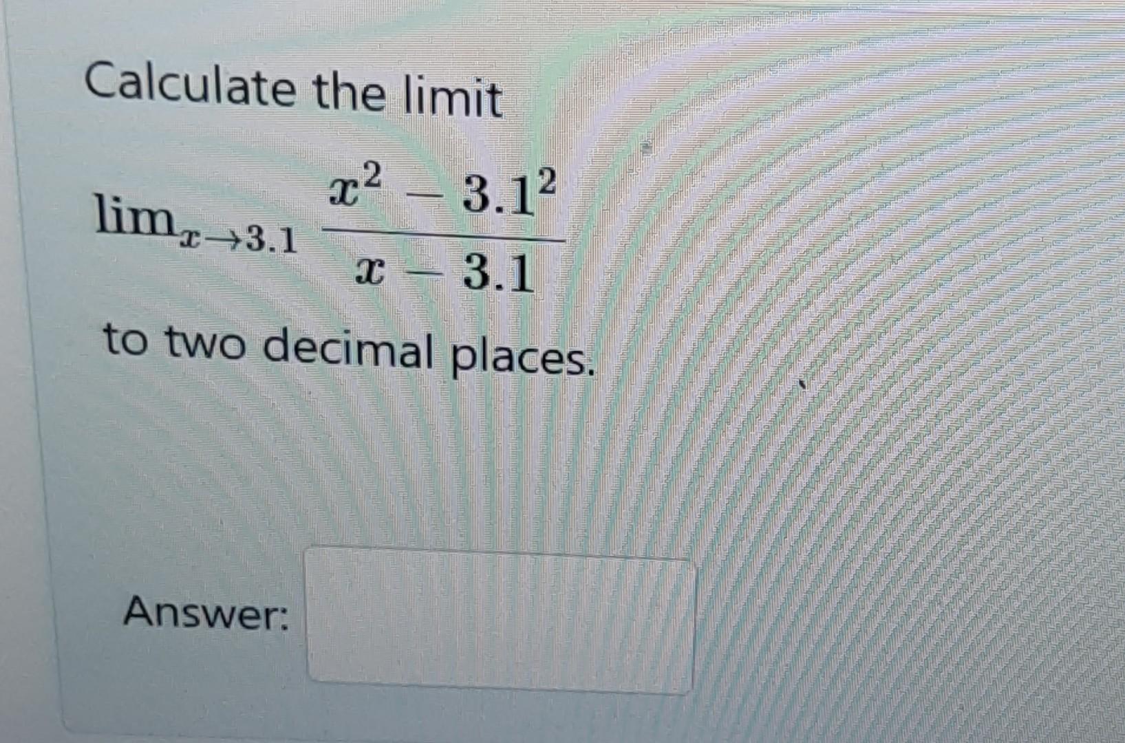 Solved Calculate the limit limx→3.1x−3.1x2−3.12 to two | Chegg.com