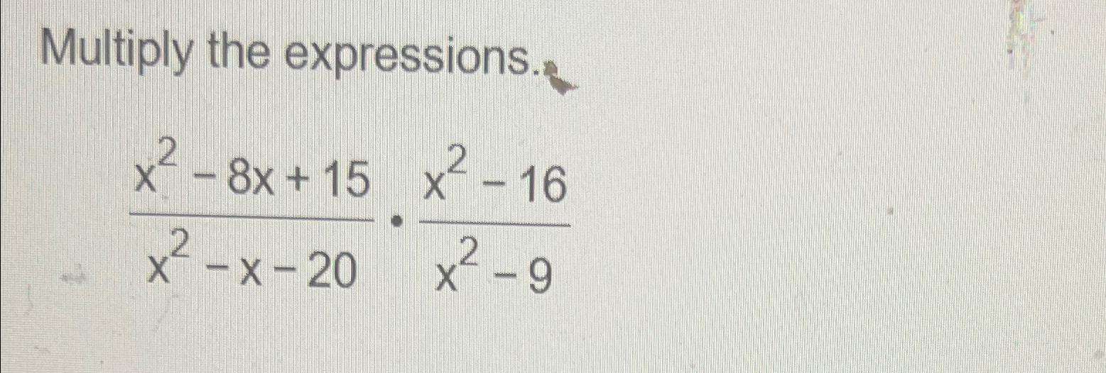 Solved Multiply the expressions.x2-8x+15x2-x-20*x2-16x2-9 | Chegg.com
