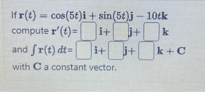 Solved If r(t)=cos(5t)i+sin(5t)j−10tk compute r′(t)=i+i+k | Chegg.com