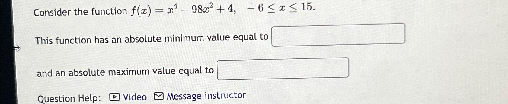Solved Consider the function f(x)=x4-98x2+4,-6≤x≤15.This | Chegg.com