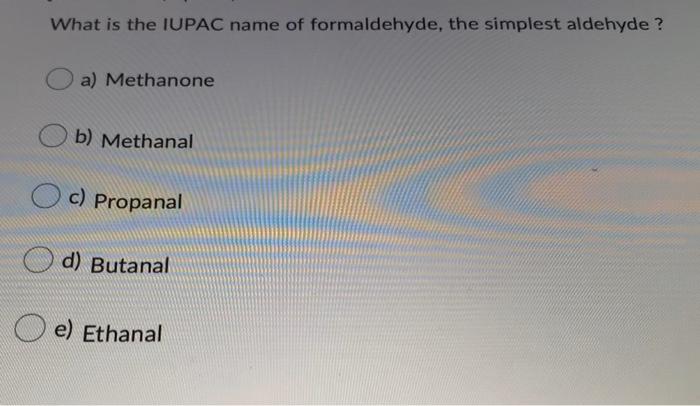 Solved What is the IUPAC name of formaldehyde, the simplest | Chegg.com