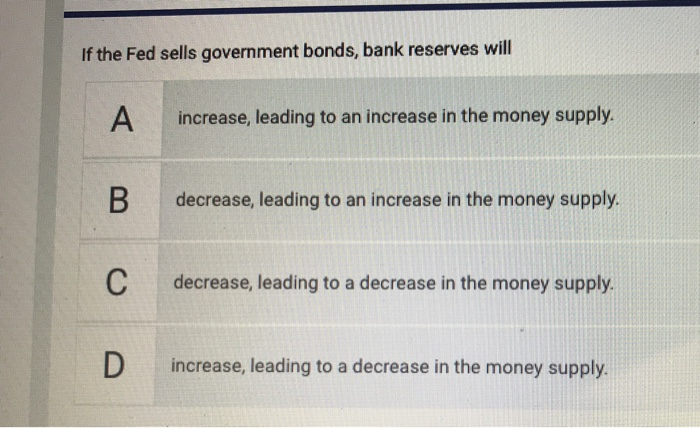 Solved If the Fed sells government bonds, bank reserves will | Chegg.com