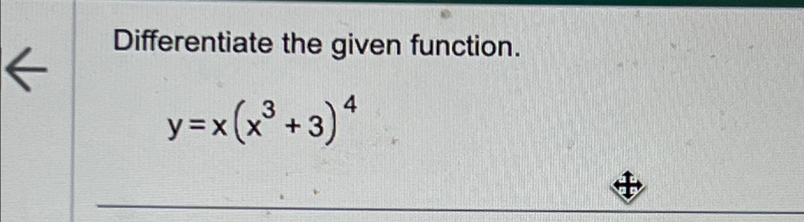 Solved Differentiate the given function.y=x(x3+3)4 | Chegg.com