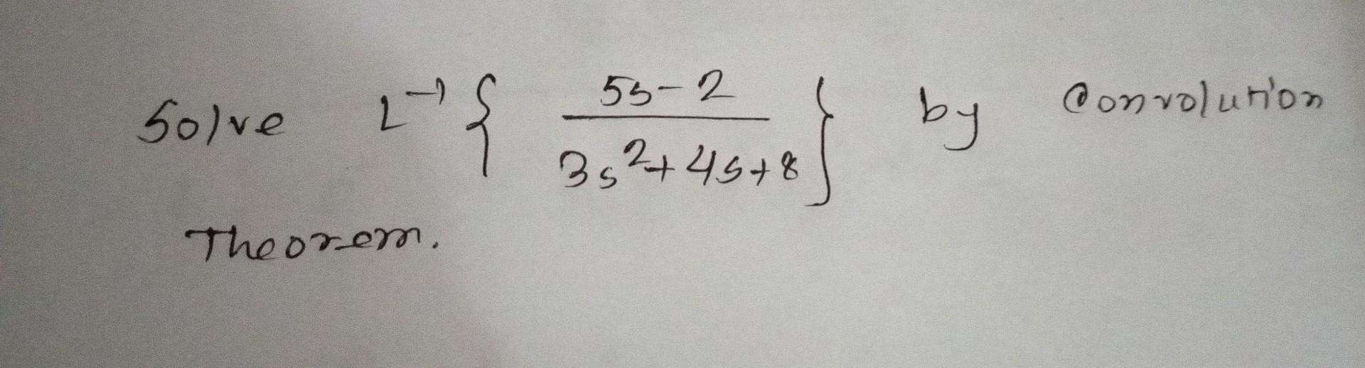 Solved Solve L→{3s2+4s+85s−2} by convolution Theorem. | Chegg.com