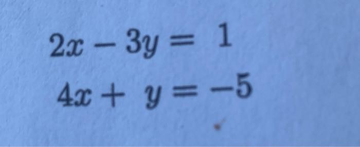 Solved 2x - 3y = 1 = 4x + y = -5 | Chegg.com