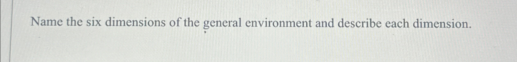 Solved Name the six dimensions of the general environment | Chegg.com