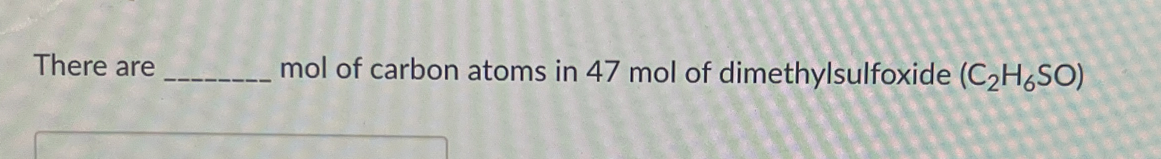 Solved There aremol of carbon atoms in 47 ﻿mol of | Chegg.com