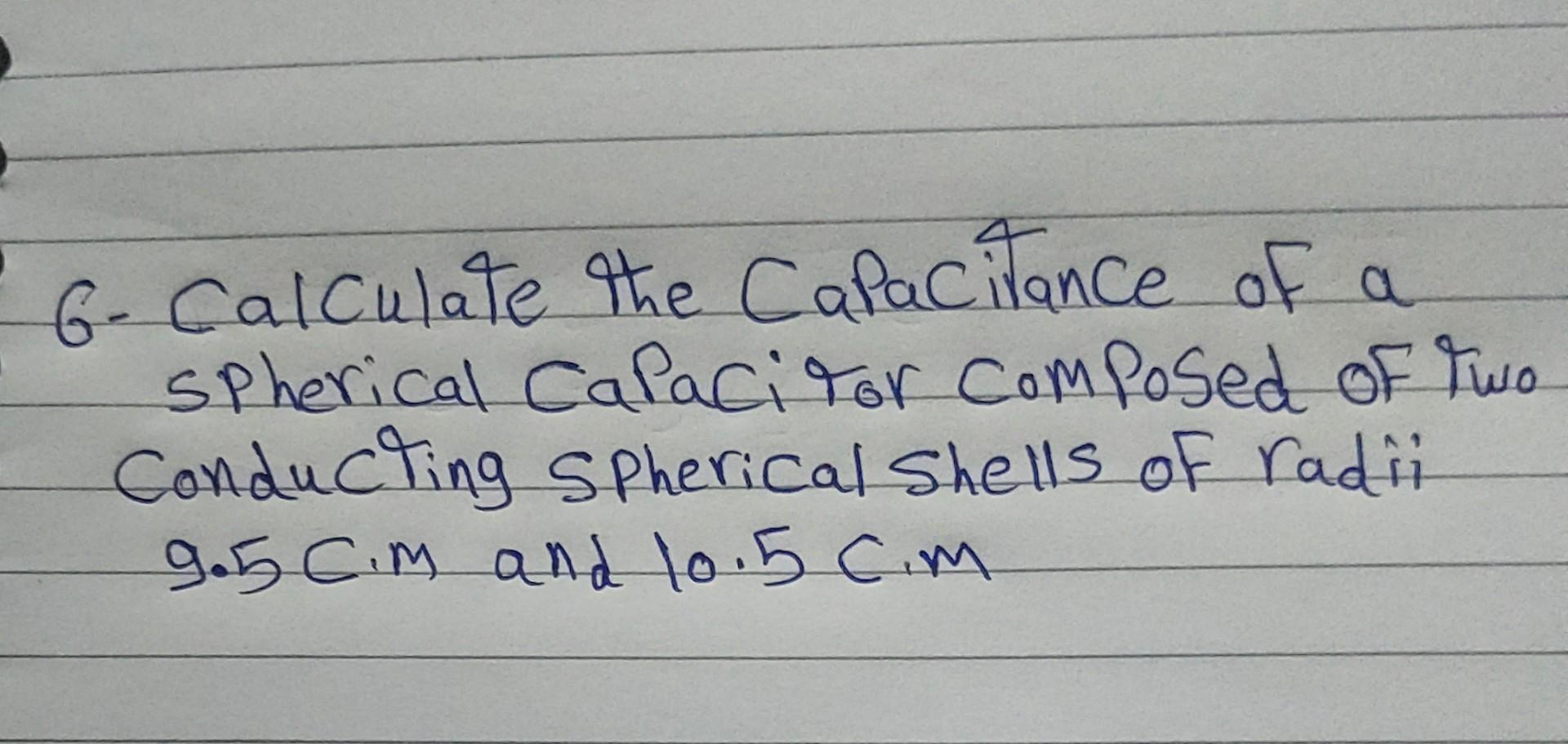 Solved 6-Calculate the CaPaCitance of a spherical CaPaci tor | Chegg.com