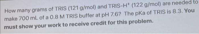 Solved How many grams of TRIS (121 g/mol) and TRIS- H+(122 | Chegg.com